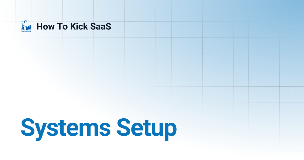 Systems Setup | How To Kick SaaS