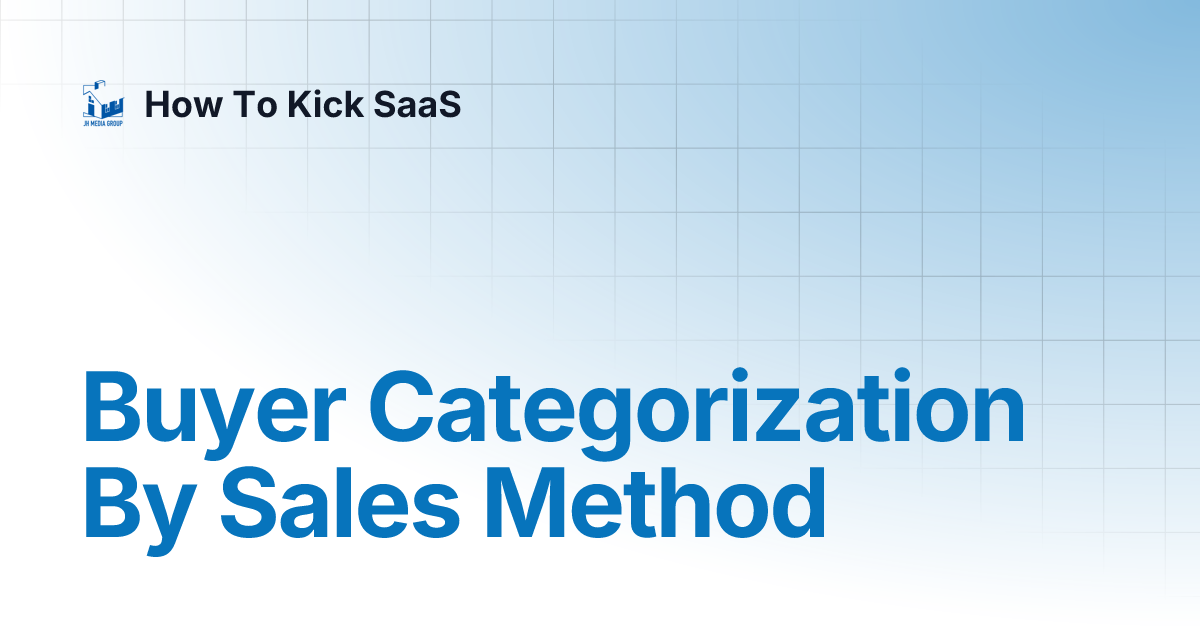 Buyer Categorization By Sales Method | How To Kick SaaS